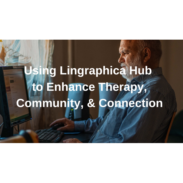 Using Lingraphica Hub to Enhance Therapy, Community, & Connection: 0.7 ...