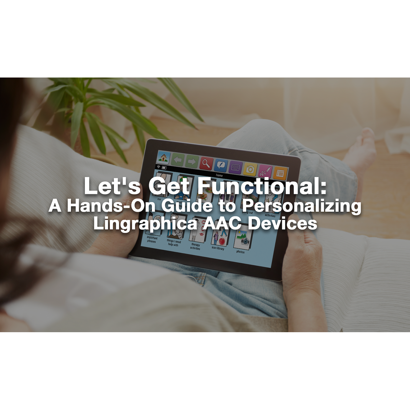 Let's Get Functional: A Hands-On Guide to Personalizing Lingraphica AAC ...